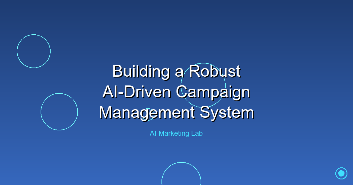 How to Build a Robust AI-Driven Campaign Management System